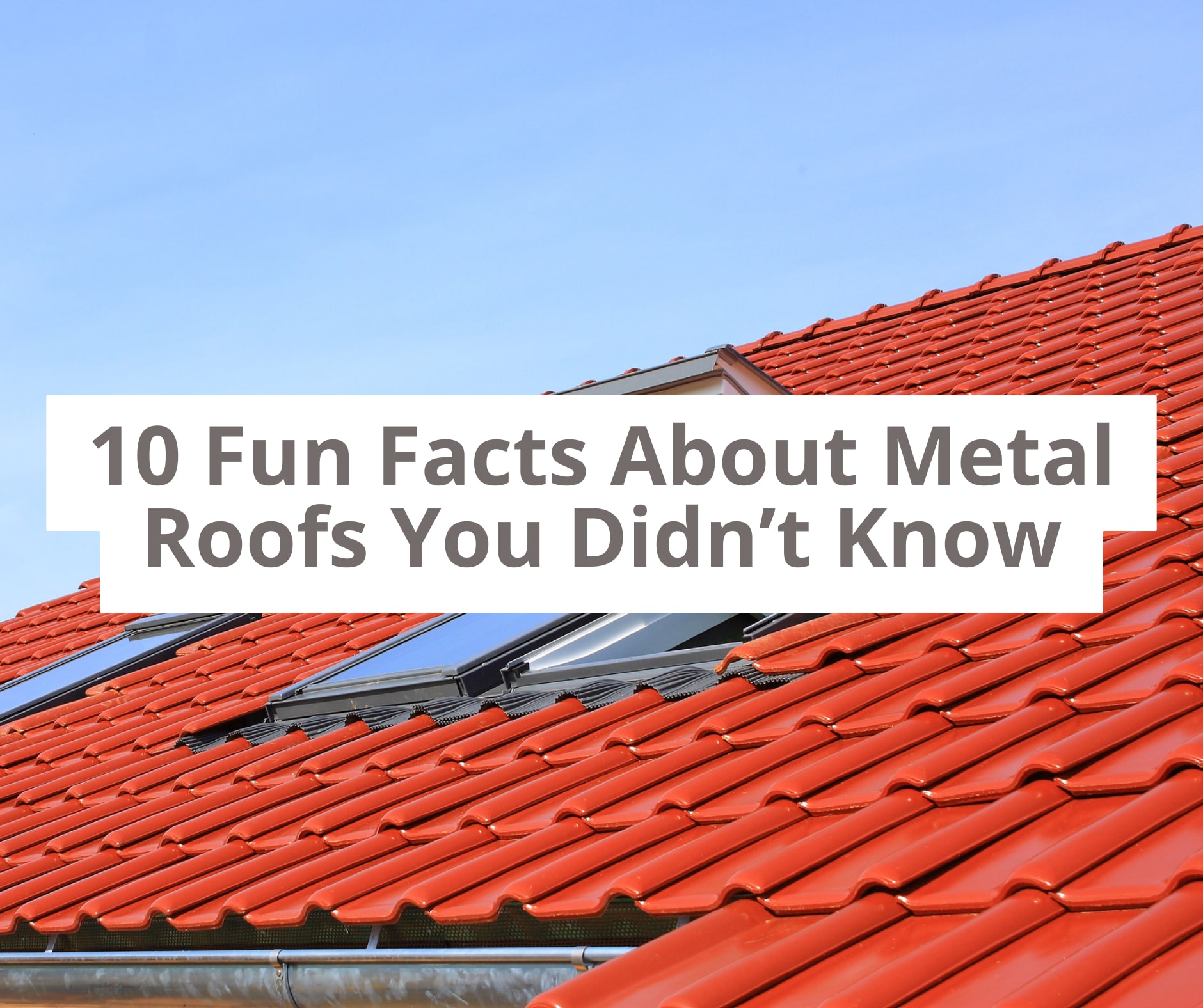 10 Fun Facts About Metal Roofs You Didn’t Know